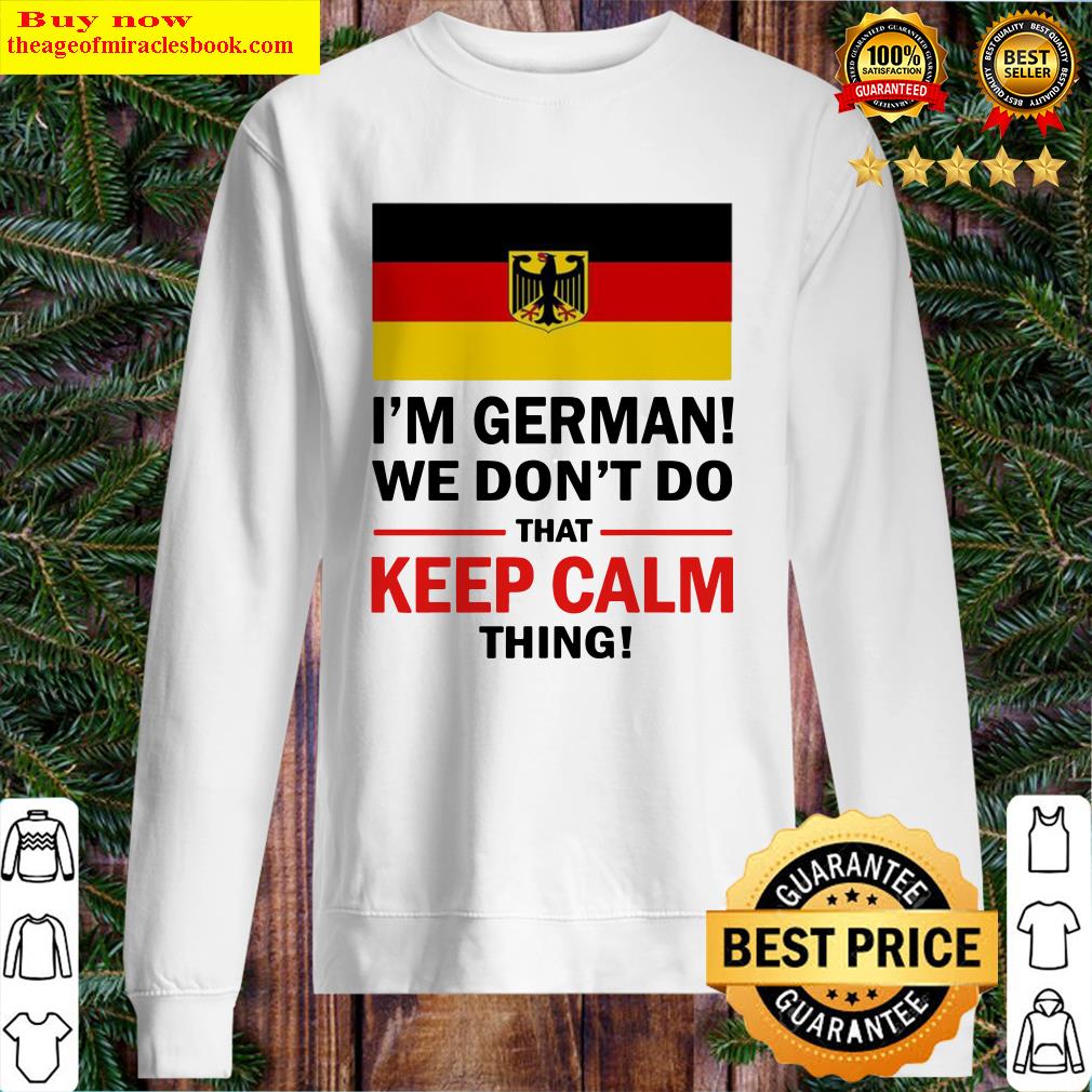 I’m German we don’t do that keep calm thing shirt, hoodie, tank top ...