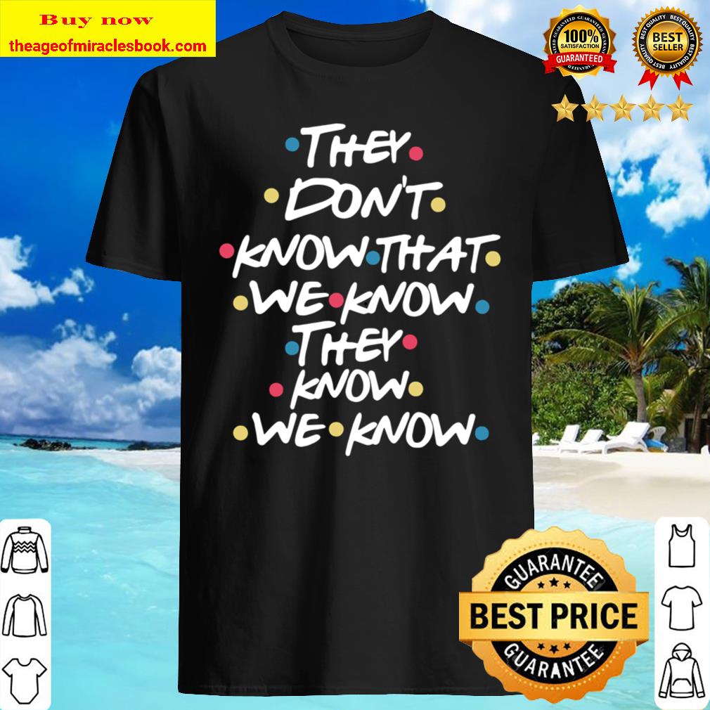 They Don't Know That We Know They Know We Know SALE Shirt, Hoodie, Tank ...