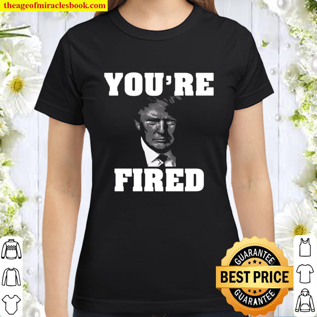 You're fired donald trump 2020 Shirt, Hoodie, Long Sleeved, SweatShirt