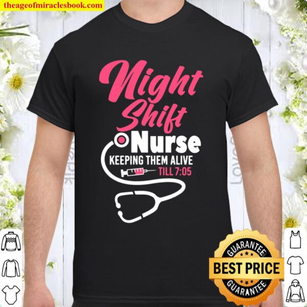 Night Shift Nurse Keeping Em Alive till 705 limited Shirt, Hoodie, Long ...