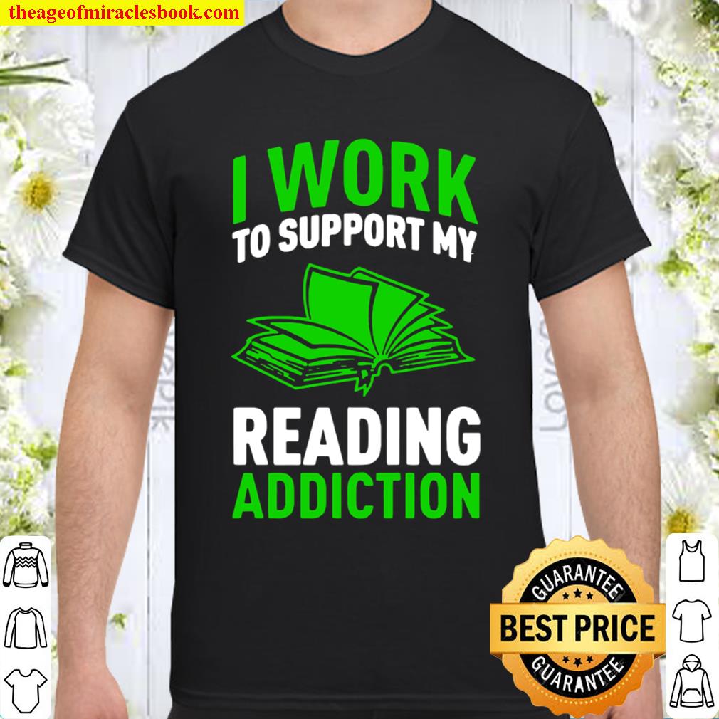 I work to support my reading addiction limited Shirt, Hoodie, Long ...