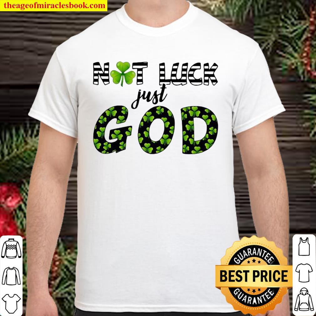 Not Luck Just God Patricks Day Shirt, hoodie, tank top, sweater