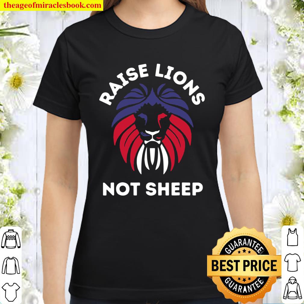Raise Lions Not Sheep American Patriot Patriotic Lion Shirt