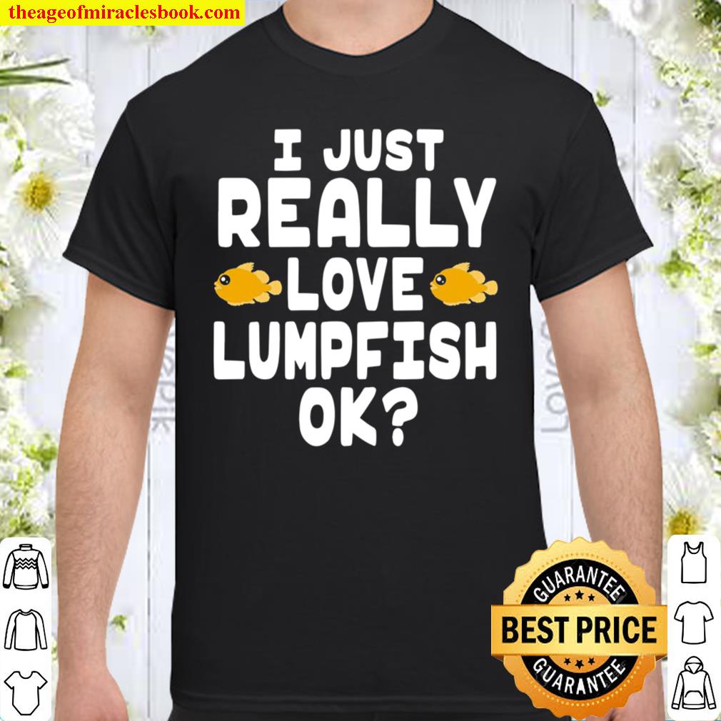 I Just Really Love Lumpfish - Cute Lumpsucker Shirt, hoodie, tank top ...