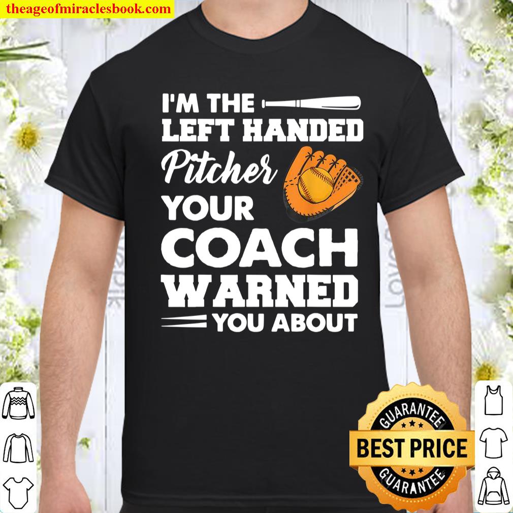 I'm The Left Handed Pitcher Your Coach Warned You About Shirt