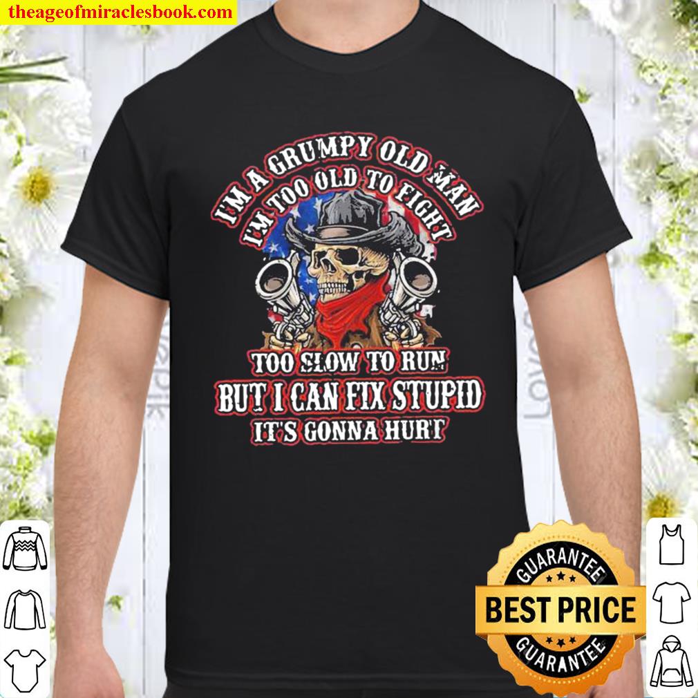 Im A Grumpy Old Man Im Too Old To Fight Too Slow To Run But I Cant