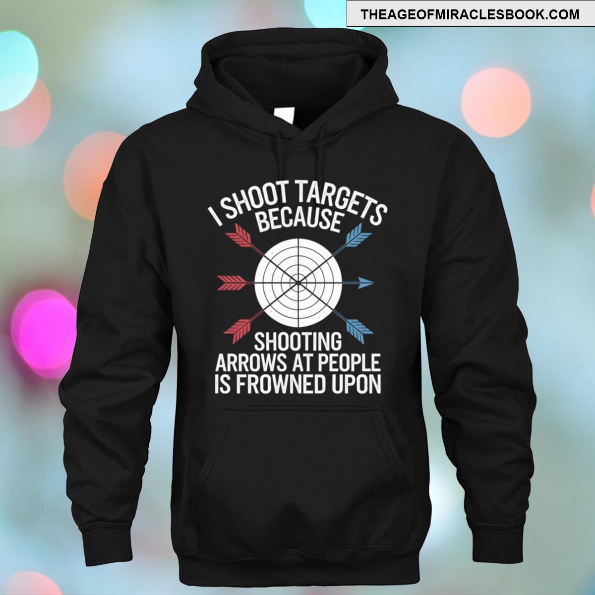 Funny Archery - I Shoot Targets Because Shooting Arrows At People Is ...